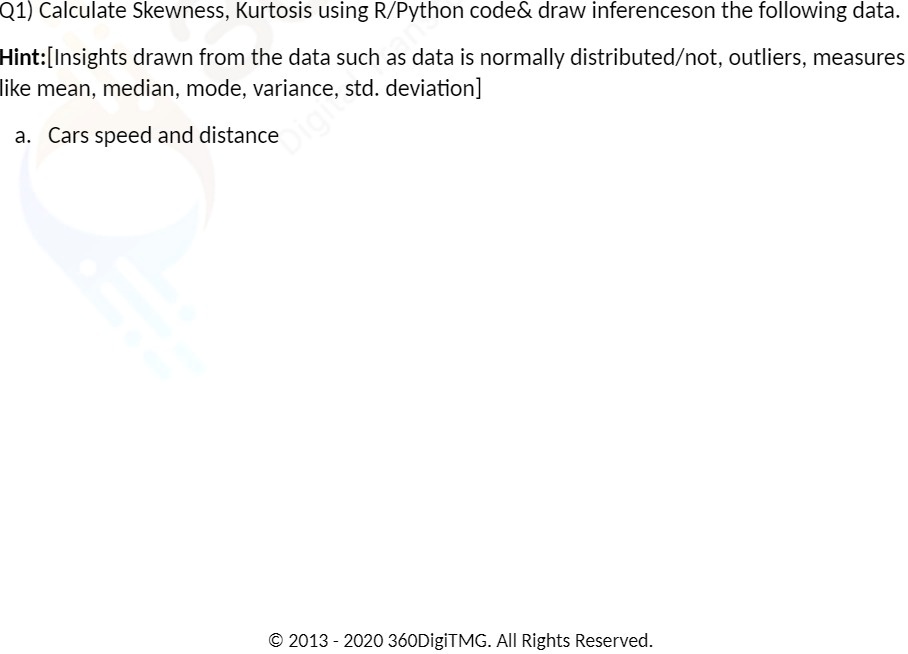 SOLVED: Q1) Calculate Skewness; Kurtosis using R/Python code draw inferences on the following ...