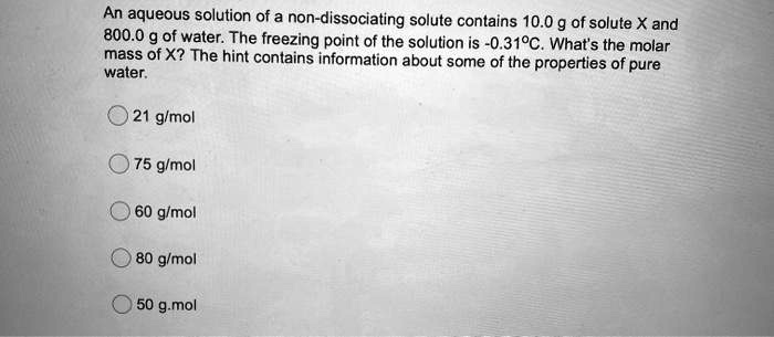 SOLVED:An aqueous solution of a non ~dissociating solute contains 10.0 g of solute X and 800.0 9 ...