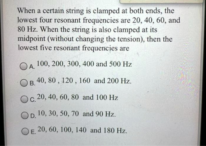when certain string is clamped at both ends the lowest four resonant frequencies are 20 40 60and ...