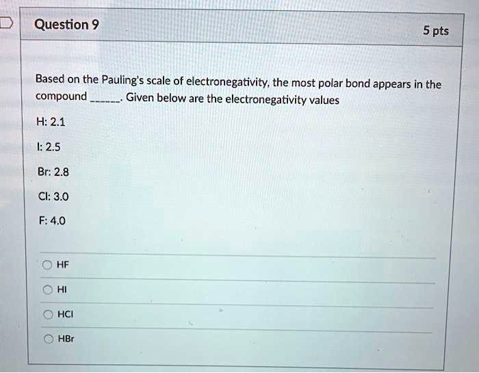 SOLVED: Question 9 5 pts Based on the Pauling's scale of electronegativity; the most polar bond ...