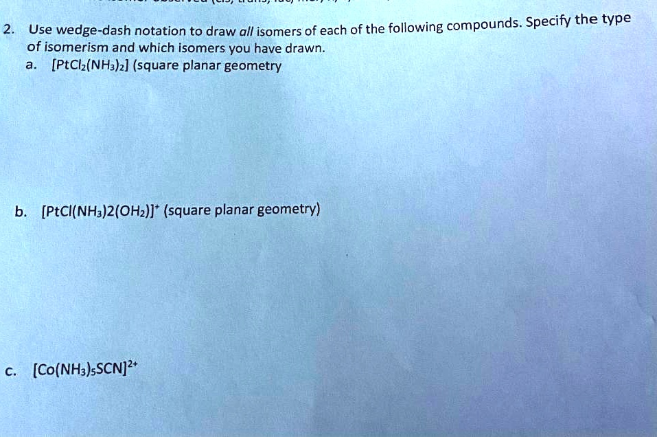 2. Use wedge-dash notation to draw all isomers of each of the following compounds. Specify the ...