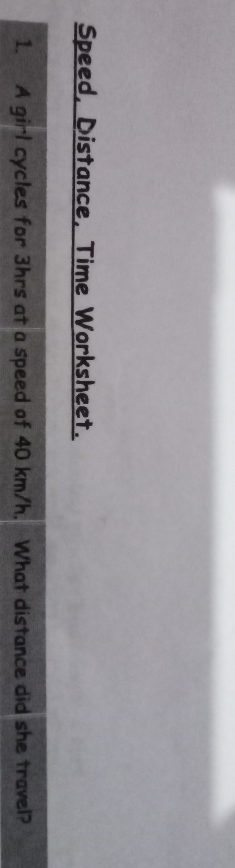 SOLVED: Speed, Distance, Time Worksheet. 1. A girl cycles for 3 hrs at a speed of 40 km / h ...