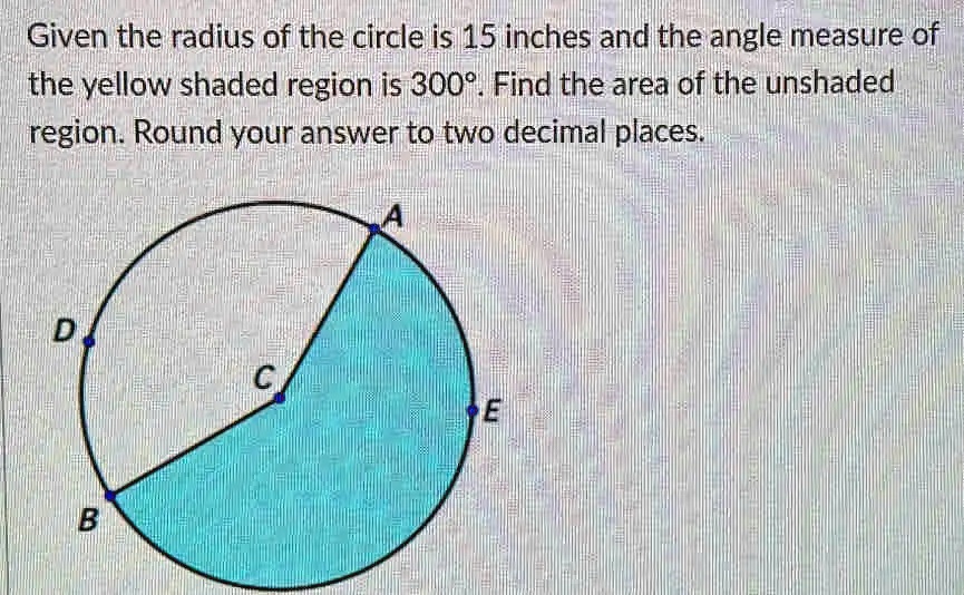 SOLVED: Given the radius of the circle is 15 inches and the angle ...