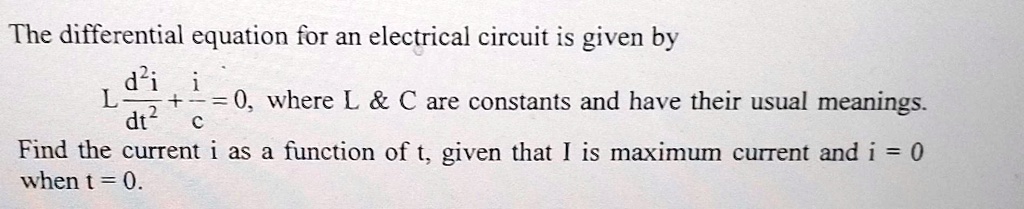 The differential equation for an electrical circuit is given by L (d^2i ...