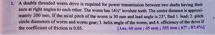 1. A double threaded worm drive is required for power transmission ...