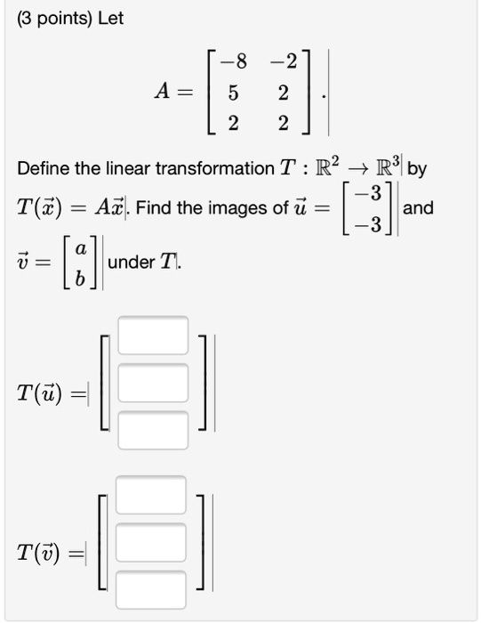 SOLVED: points) Let -8 -2 A = 2 Define the linear transformation T : R2 ...