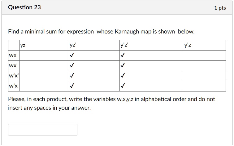 SOLVED: Find the minimal sum for the expression whose Karnaugh map is shown below: Yz WX WX W'X ...