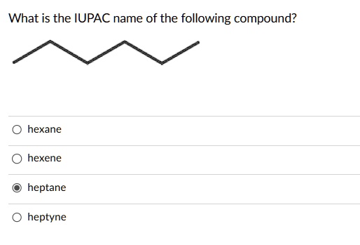 What is the IUPAC name of the following compound? hexane hexene heptane ...