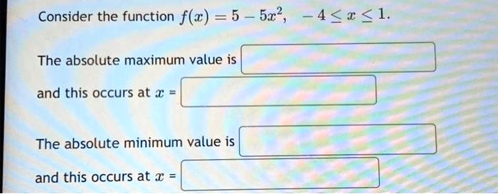 SOLVED: Consider the function f=5-5x^2-4x+1 The absolute maximum value is and this occurs at The ...