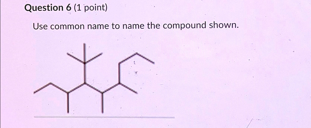 SOLVED: Question 6 (1 point) Use common name to name the compound shown. Question 6 (1 point ...