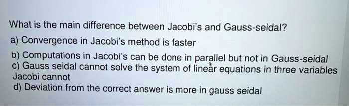 SOLVED: What is the main difference between Jacobi's and Gauss-seidal ...