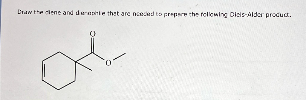 draw the diene and dienophile that are needed to prepare the following ...