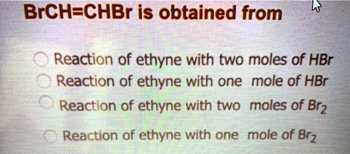 brch chbr is obtained from reaction of ethyne with two moles of hbr ...