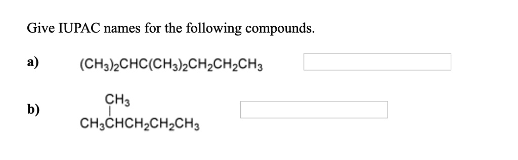 SOLVED: Give IUPAC names for the following compounds (CHs)CHC(CHs)CHzCHzCHa CH3 b) CH,CHCHzCHzCHa
