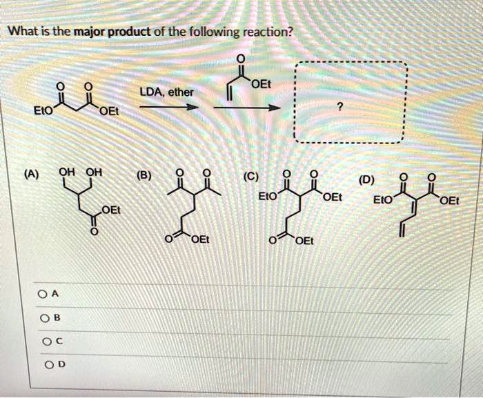 SOLVED:What is the major product of the following reaction? 'OEt LDA, ether Eto- OEt OH OH (C ...