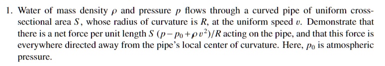 1 water of mass density rho and pressure p flows through a curved pipe ...