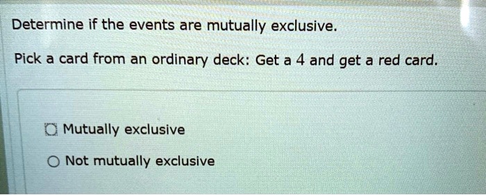 SOLVED: Determine if the events are mutually exclusive. Pick a card ...