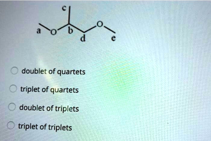 doublet of quartets triplet of quartets doublet of triplets triplet of ...