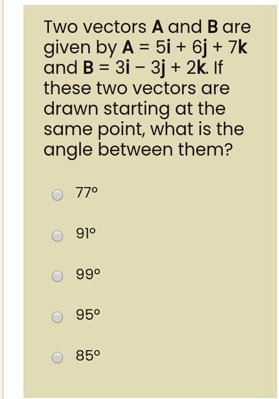 two vectors a and bare given by a 5i 6j 7k and b 3i 3j 2k if these two ...