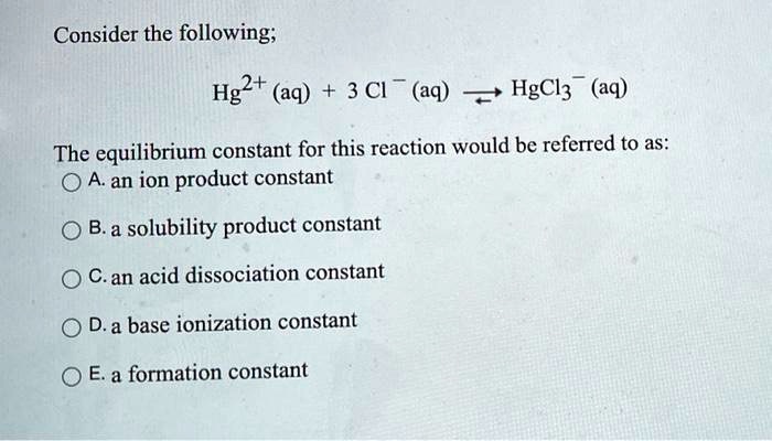 SOLVED: Consider the following; Hg2+ (aq) + 3 Cl (aq) HgCl3 (aq) The ...