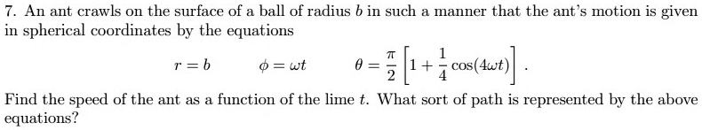 7. An ant crawls on the surface of a ball of radius b in such a manner ...
