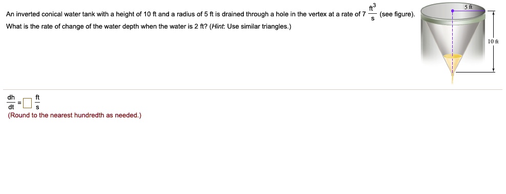 An inverted conical water tank with height of 10 ft and radius of 5 ft ...