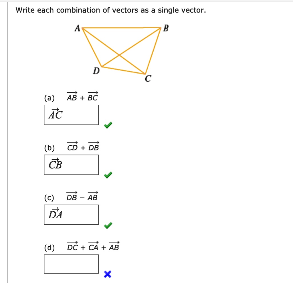 SOLVED: Write each combination of vectors as single vector. B D (a) AB + BC AC (b) CD + DB CB (c ...