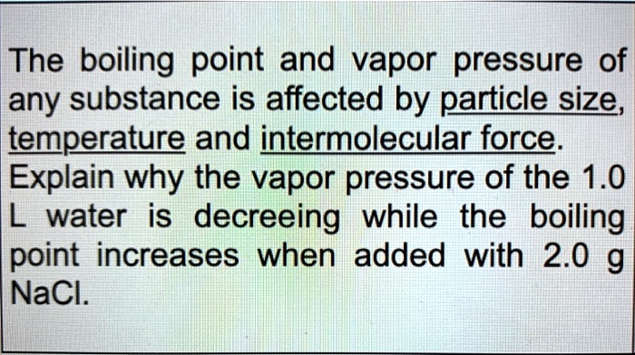 SOLVED: The boiling point and vapor pressure of any substance is affected by particle size ...