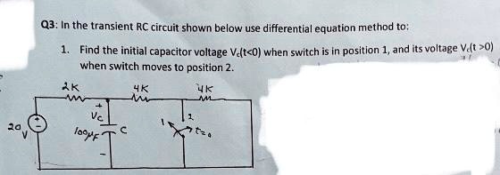 SOLVED: Q3: In the transient RC circuit shown below, use the differential equation method to ...
