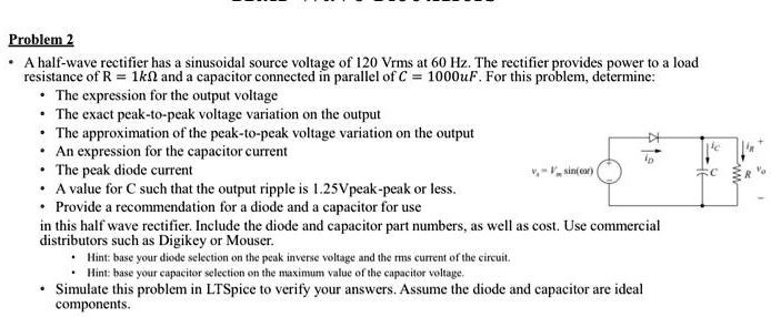 SOLVED: Problem 2: A half-wave rectifier has a sinusoidal source voltage of 120 Vrms at 60 Hz ...