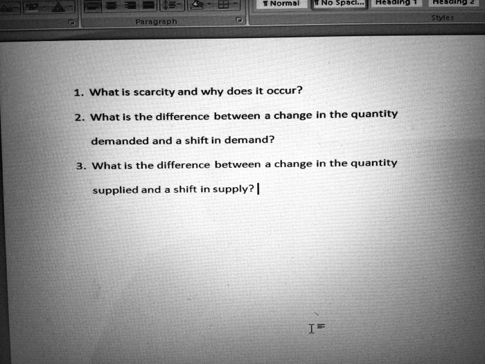 1. What is scarcity and why does it occur? 2. What is the difference between a change in the ...