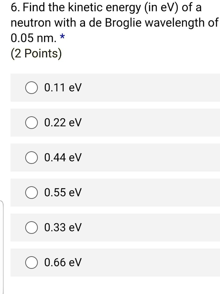 SOLVED: 6.Find the kinetic energy (in eV) of a neutron with a de ...