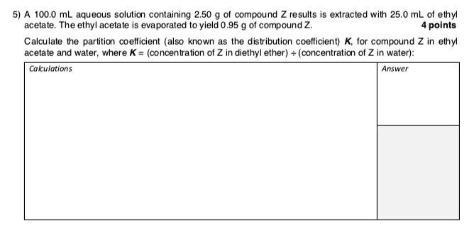 SOLVED: 5) A 100.0 mL aqueous solution containing 2.50 g of compound Z results is extracted with ...