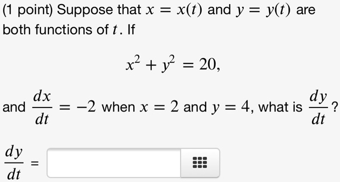 SOLVED: point) Suppose that x = x(t) and y = y(t) are both functions of t . If x2 + y = 20, dx ...