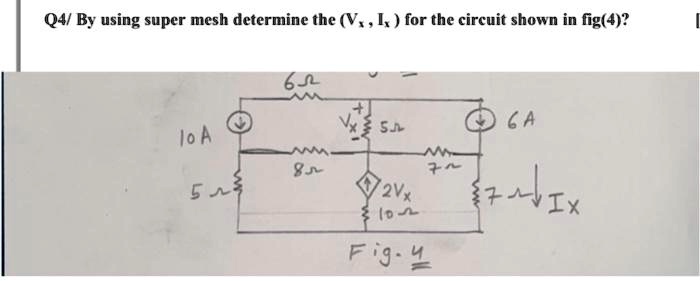 Q4/ By using super mesh determine the (Vx, Ix) for the circuit shown in fig(4)?