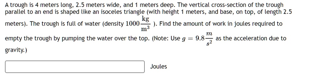 SOLVED: A trough is 4 meters long, 2.5 meters wide, and meters deep ...