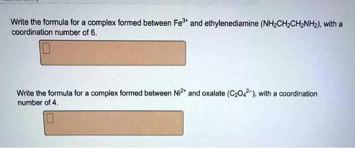 Write the formula for a complex formed between Fe^3+ and ethylenediamine (NH2CH2CH2NH2), with a ...
