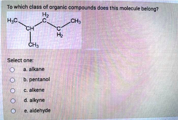SOLVED:To which class of organic compounds does this molecule belong? Hzc CH; CH H2 CH3 Select ...