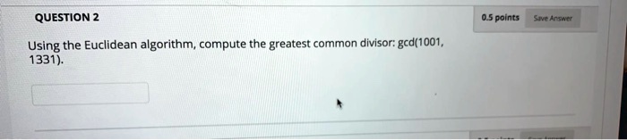 Solved Question 2 Using The Euclidean Algorithm Compute The Greatest Common Divisor Gcd1001