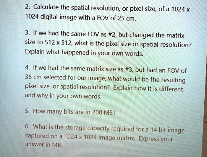 2calculate the spatial resolutionor pixel sizeof a 1024 x 1024 digital image with a fov of 25 cm ...