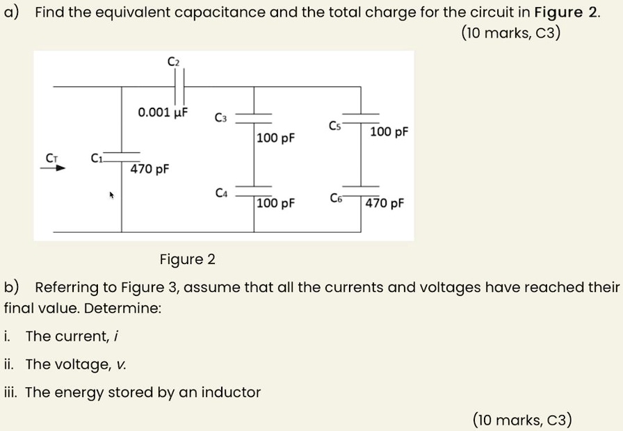 SOLVED: a) Find the equivalent capacitance and the total charge for the circuit in Figure 2. (10 ...