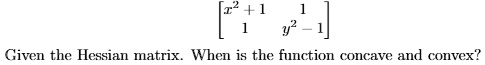 SOLVED: Given the Hessian matrix When is the function concave and convex?