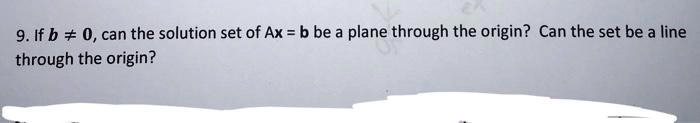 9. If b ≠ 0, can the solution set of Ax = b be a plane through the ...