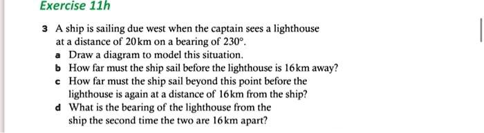 SOLVED: Exercise 11h A ship is sailing due west when the captain sees ...
