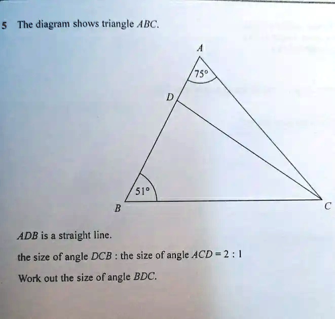 SOLVED: The diagram shows triangle ABC: '750 51 ADB is straight line the size of angle DCB the ...