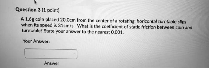 SOLVED: Question 3 (1 point) A 1.6g coin placed 20.Ocm from the center ...
