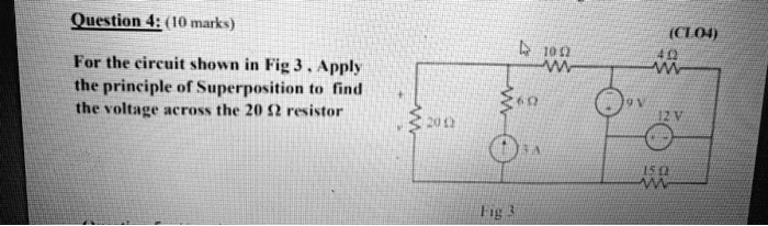 SOLVED: Question 4: (10 marks) (CL01) For the circuit shown in Fig 3, apply the principle of ...