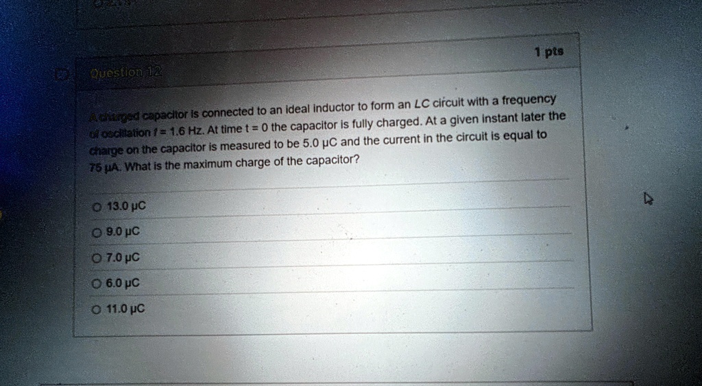 question 12 1 pts acharged capacitor is connected to an ideal inductor to form an lc circuit ...