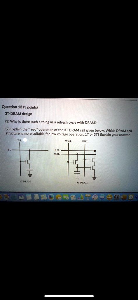 Question 13 (3 points) 3T-DRAM design (1) Why is there such a thing as a refresh cycle with DRAM ...