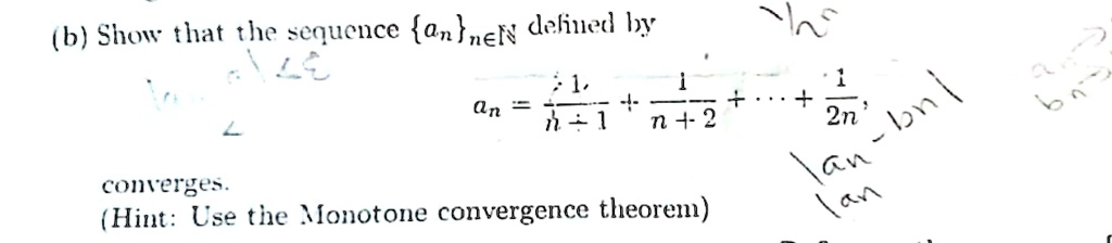 (b) Show that the sequence {an}n ∈ℕ defined by an = (1)/(n+1) + (1)/(n+2) + ... + (1)/(2n ...